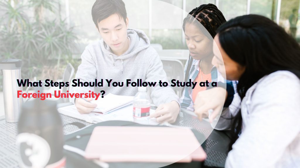 What Steps Should You Follow to Study at a Foreign University?