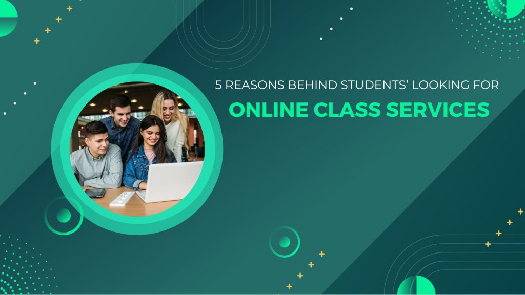 5 Reasons Behind Students’ Looking for Online Class Services