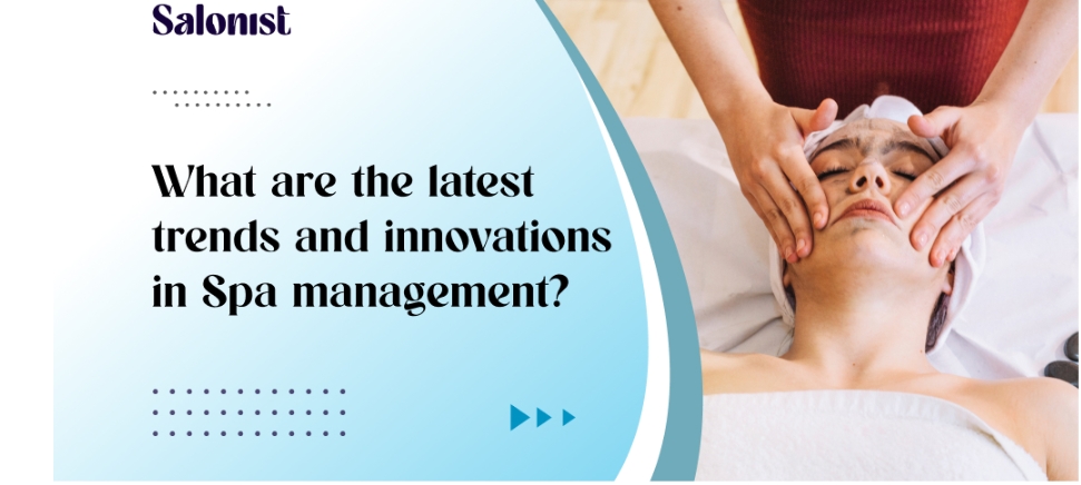 What Are The Latest Trends And Innovations In Spa Management?
